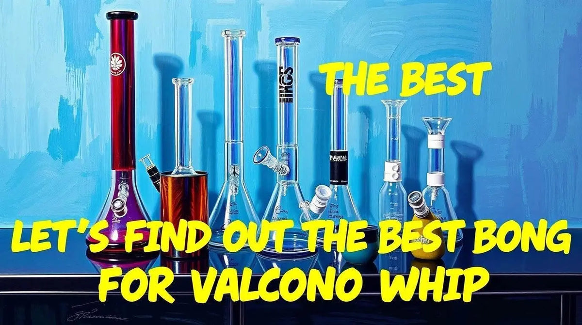 Best Bong for Volcano Whip Top Picks For Smoothness